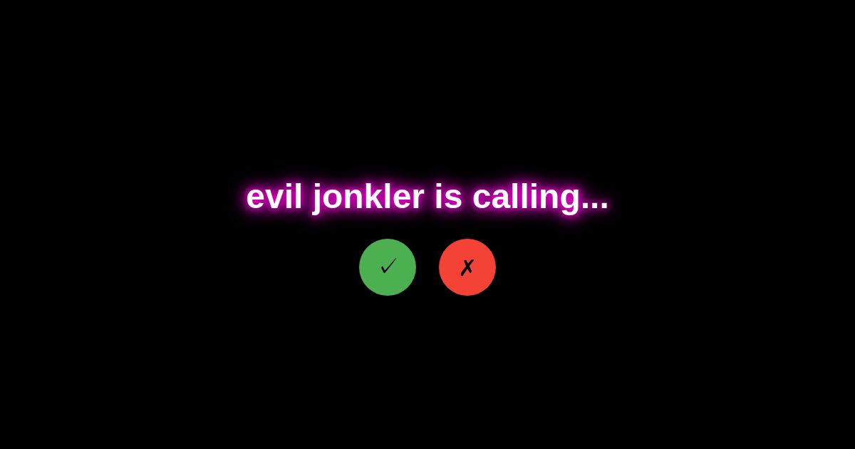 Evil Jonkler is Calling... s