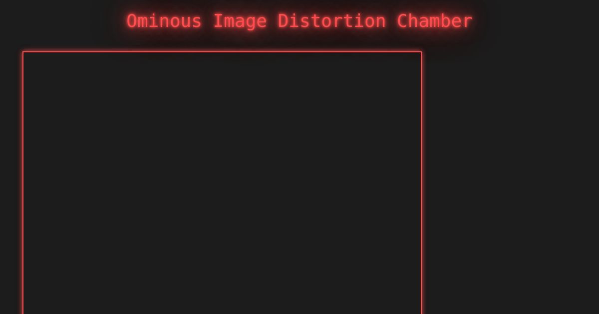 Ominous Image Distortion Chamber